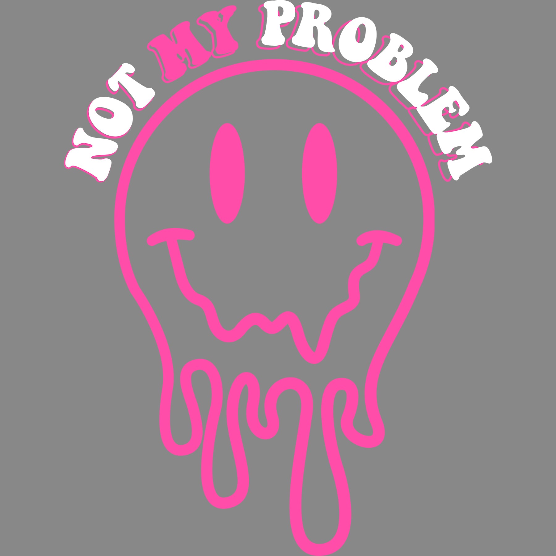 Not My Problem Smiley Pink - DTF Transfer – SnappyDTF.com