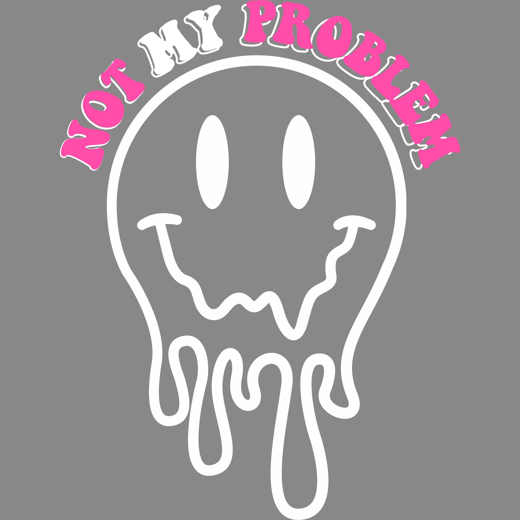 Not My Problem Smiley White - DTF Transfer – SnappyDTF.com